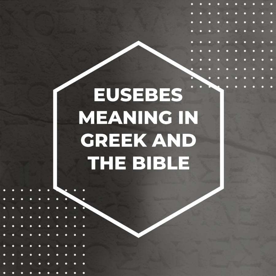 À la découverte de la signification du mot Eusèbe en grec - Ministry Voice