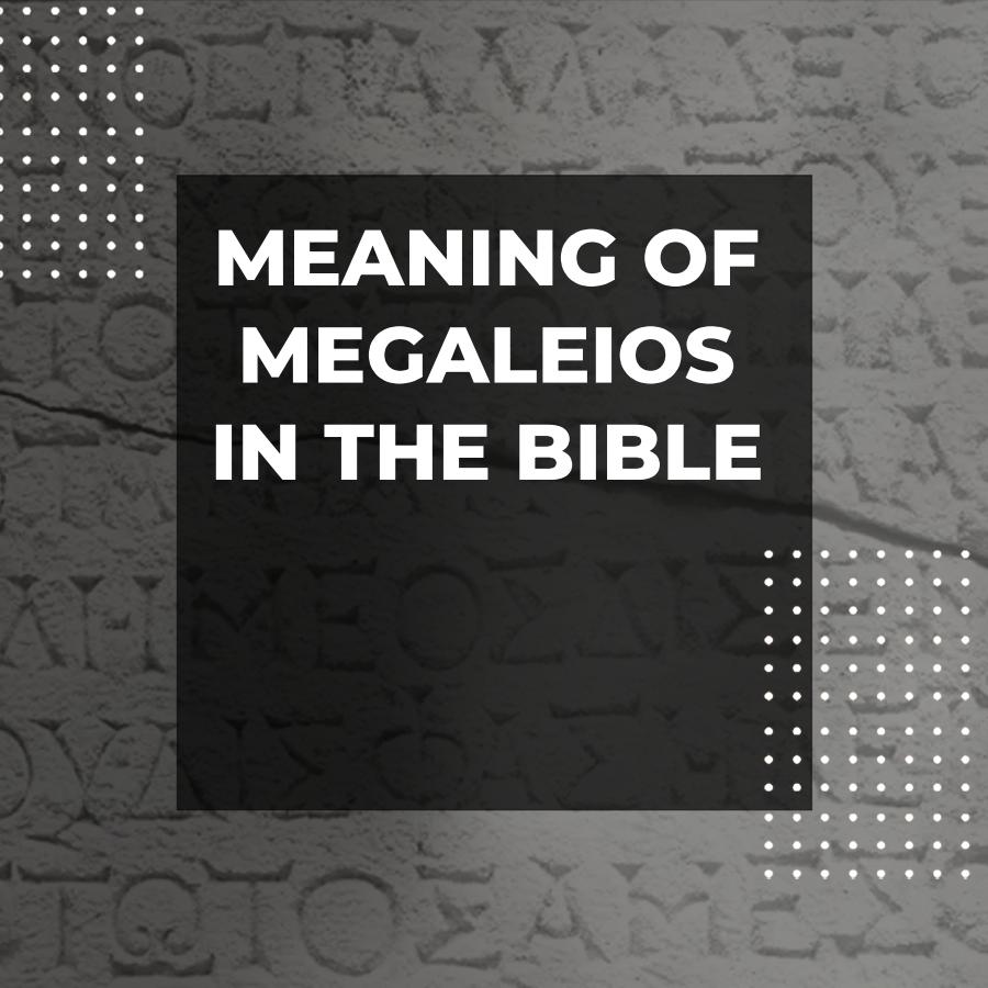 Exploring the Meaning of Megaleios in Greek - Ministry Voice