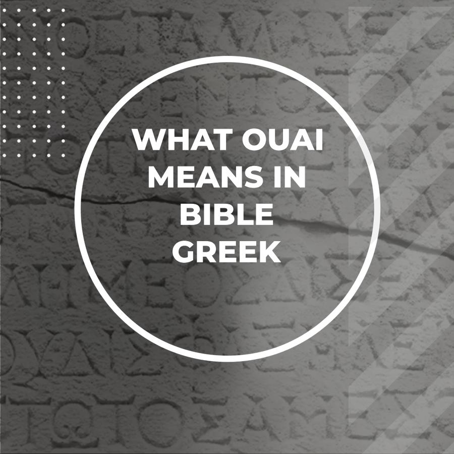 Exploring the Meaning of Ouai in Greek - Ministry Voice