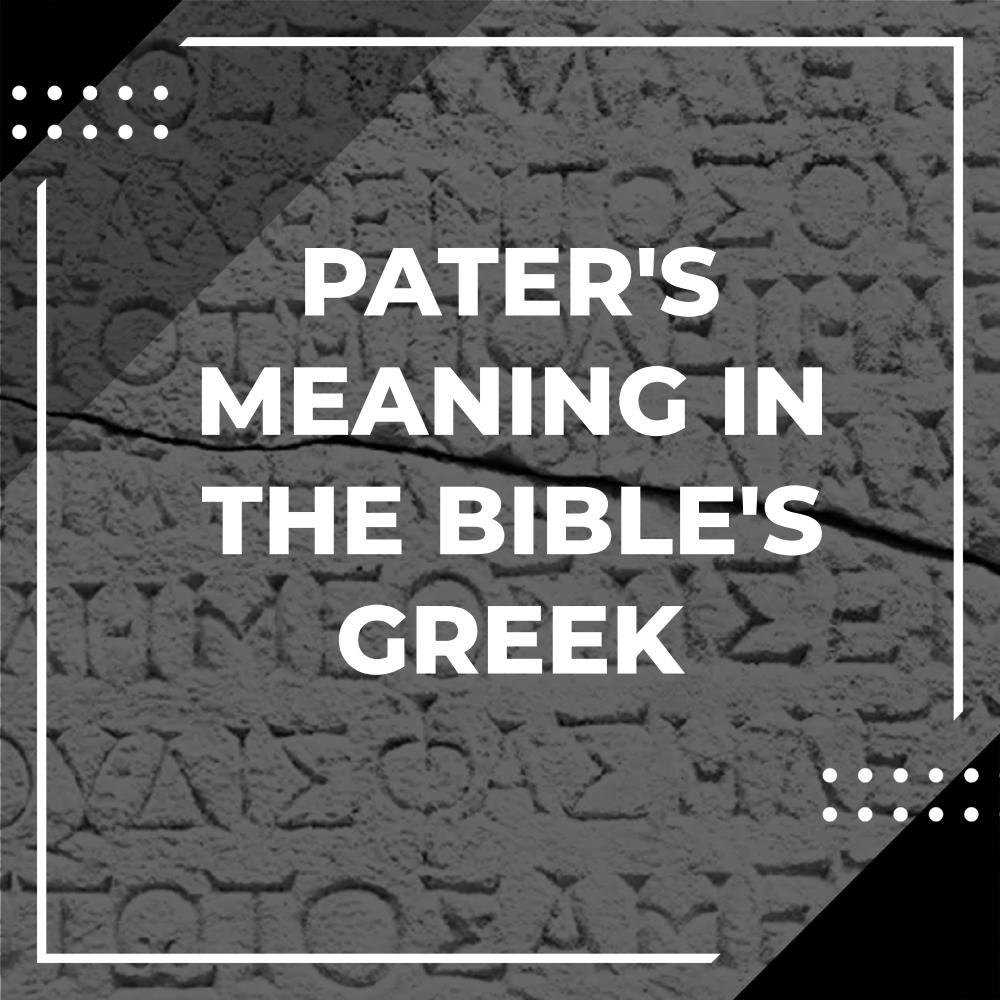 Exploring the Meaning of Pater in Greek - Ministry Voice