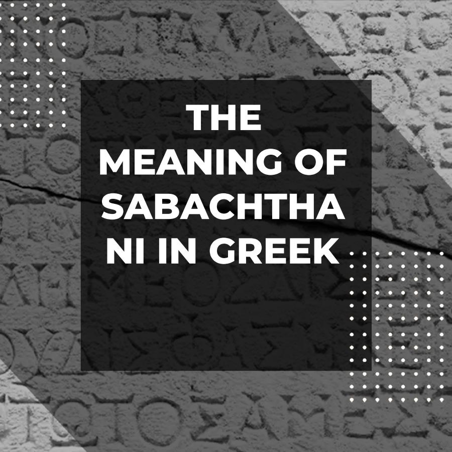 Exploring the Meaning of Sabachthani in Greek