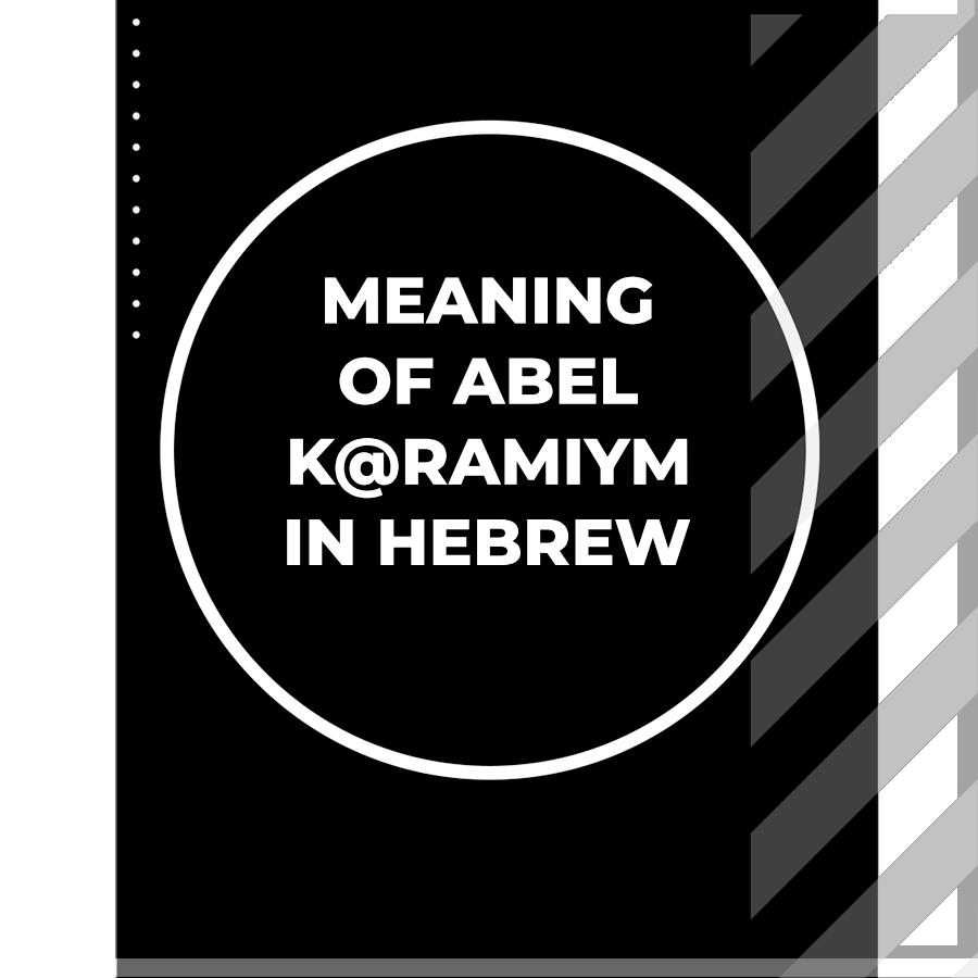 Discovering the Meaning of 'Abel K@ramiym in Hebrew - Ministry Voice